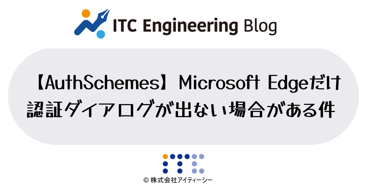 【AuthSchemes】Microsoft Edgeだけ認証ダイアログが出ない場合がある件